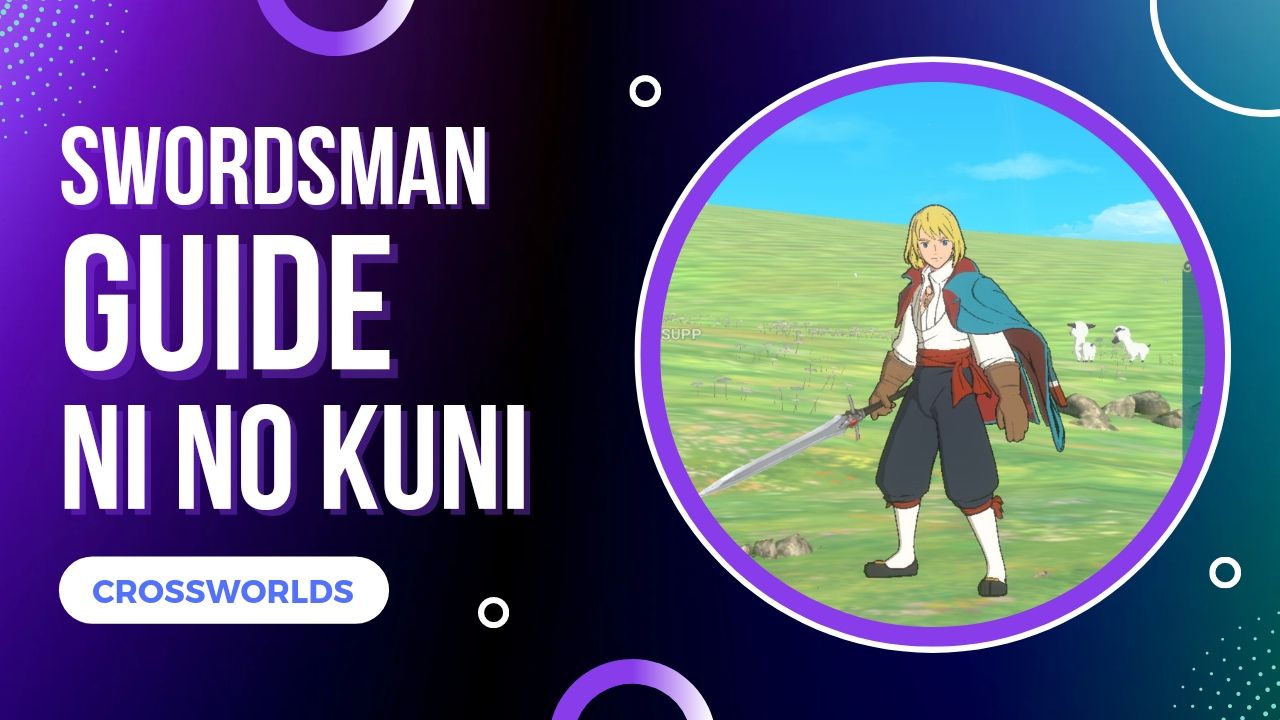 Ni No Kuni Cross Worlds Swordsman Guide with Build and Skills - TECHFORNERD